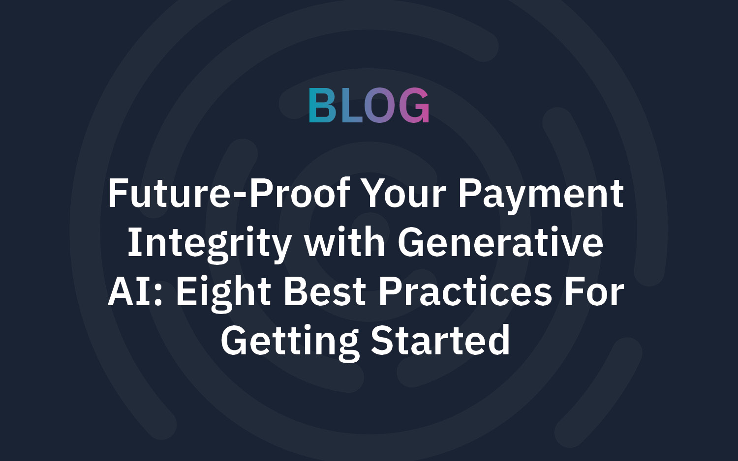 Future-Proof Your Payment Integrity with Generative AI: Eight Best ...